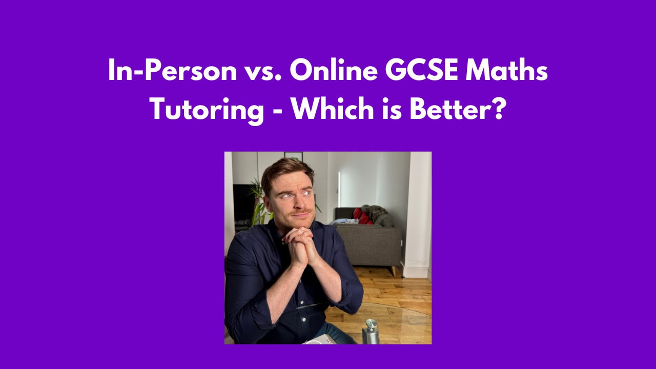 In-Person Vs Online GCSE Maths Tutoring: Which Is Better?
